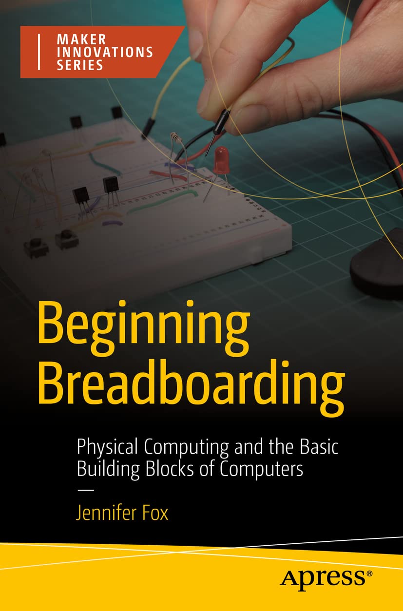 Beginning Breadboarding: Physical Computing and the Basic Building ...