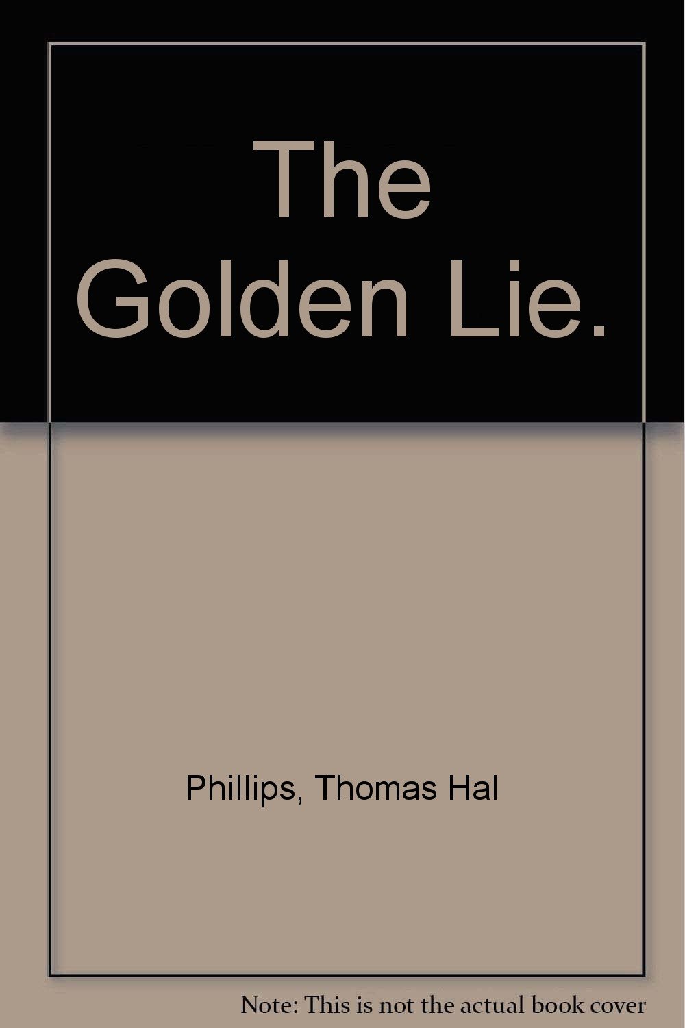 The Golden Lie: Phillips, Thomas Hal: Amazon.com: Books