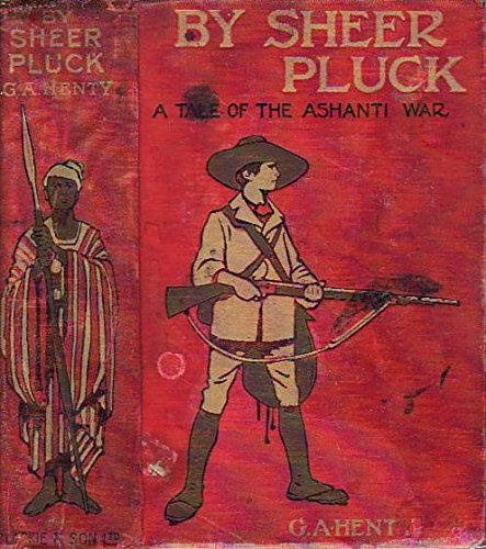 BY SHEER PLUCK : A TALE OF THE ASHANTI WAR: Henty, G.A., Gordon Browne ...