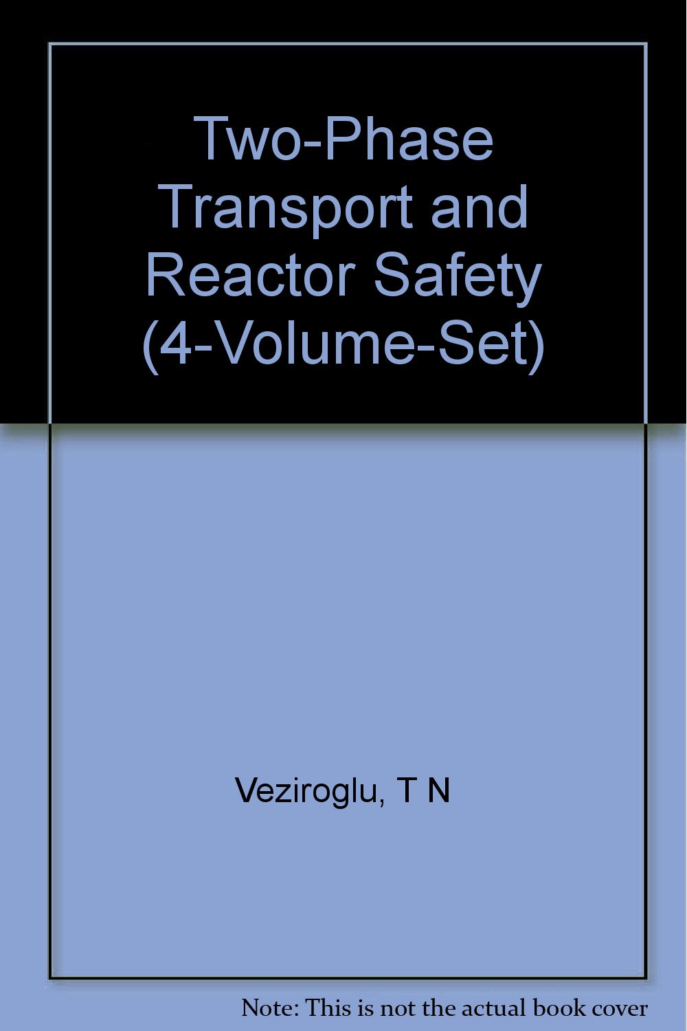 Two-phase Transport and Reactor Safety (4-volume-set): Veziroglu, T N ...