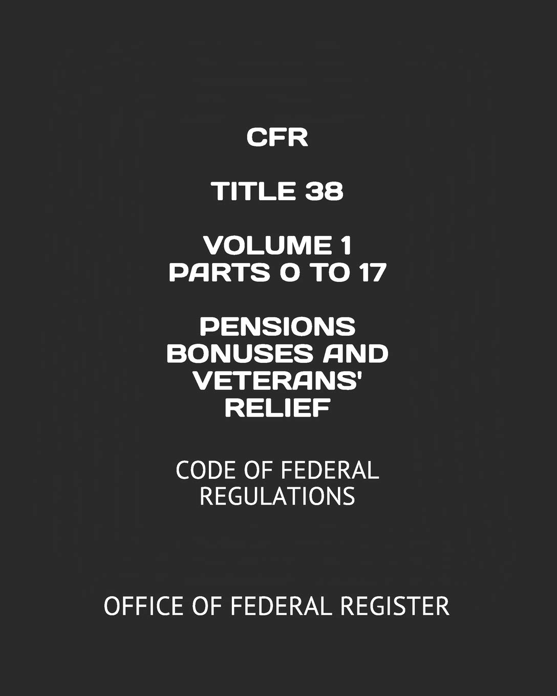 CFR TITLE 38 VOLUME 1 PARTS 0 TO 17 PENSIONS BONUSES AND VETERANS ...