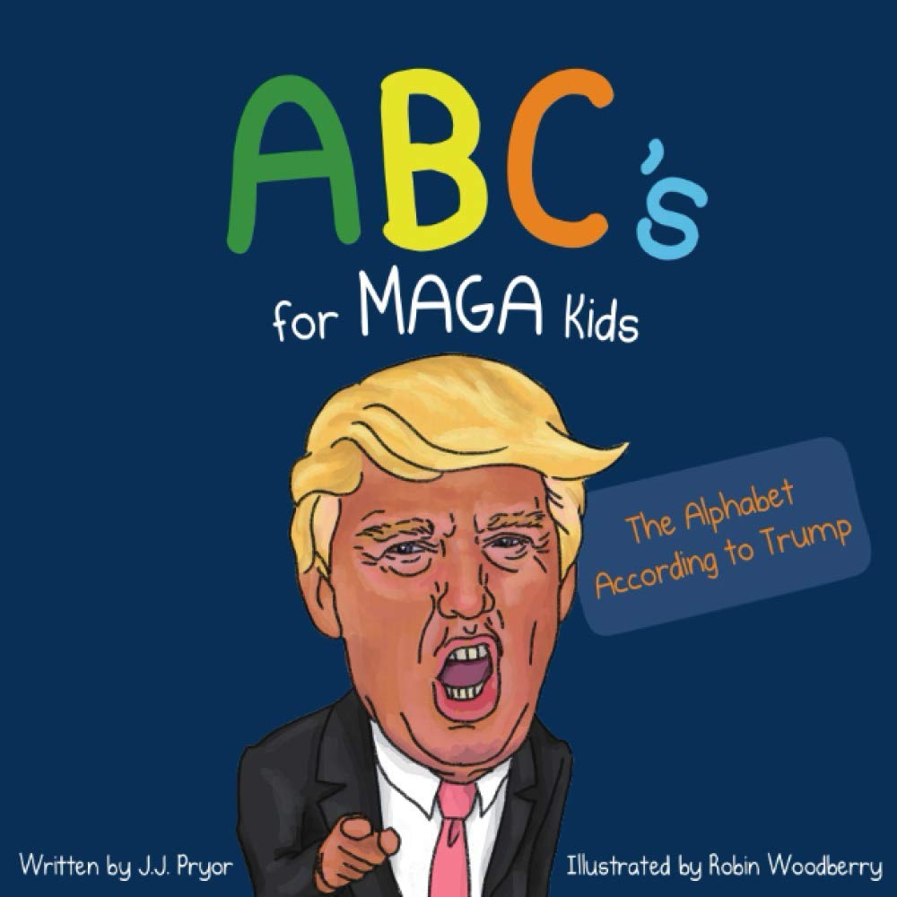 ABC's for MAGA Kids: The Alphabet According to Trump (An Illustrated ...