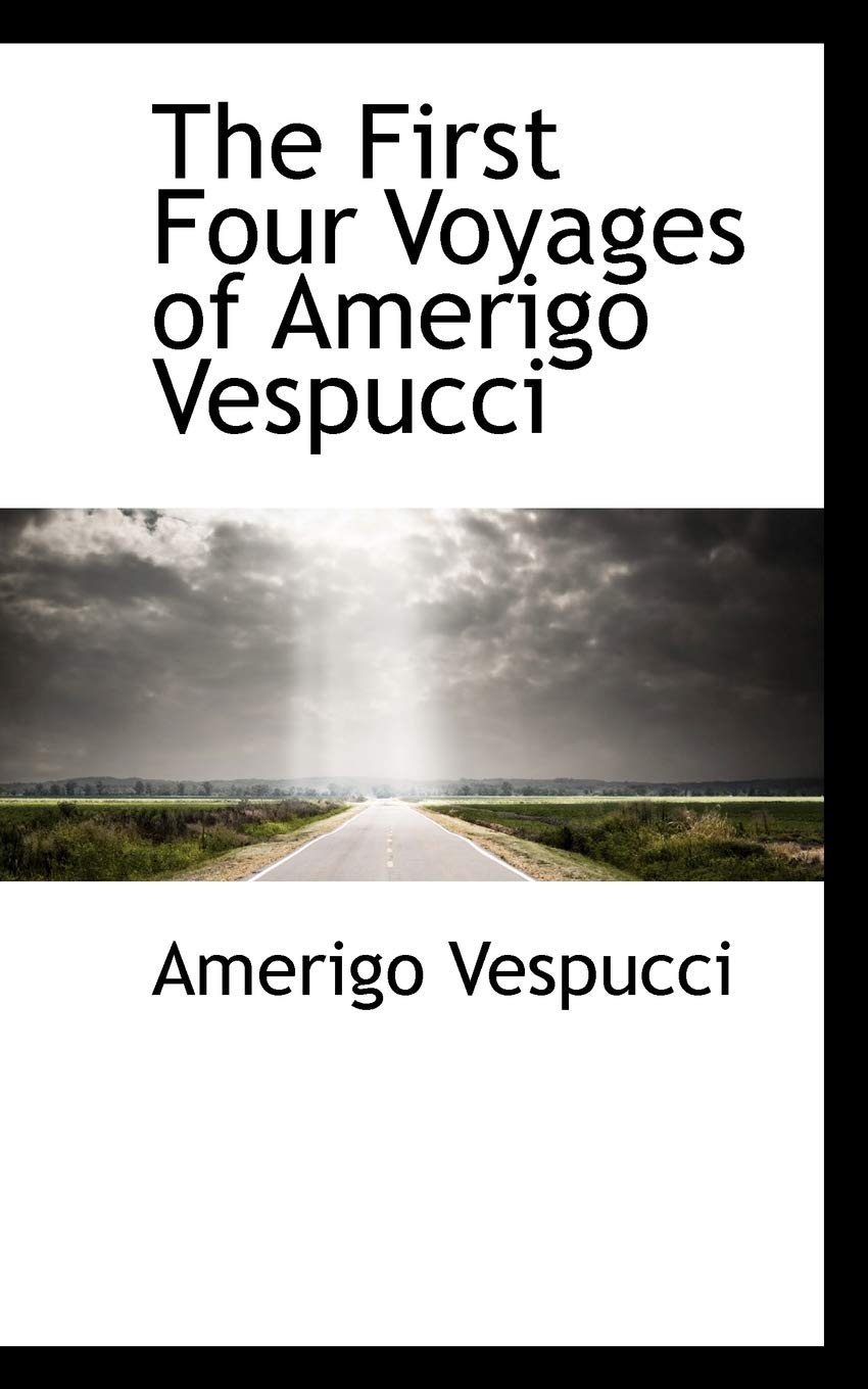 The First Four Voyages of Amerigo Vespucci: Vespucci, Amerigo ...