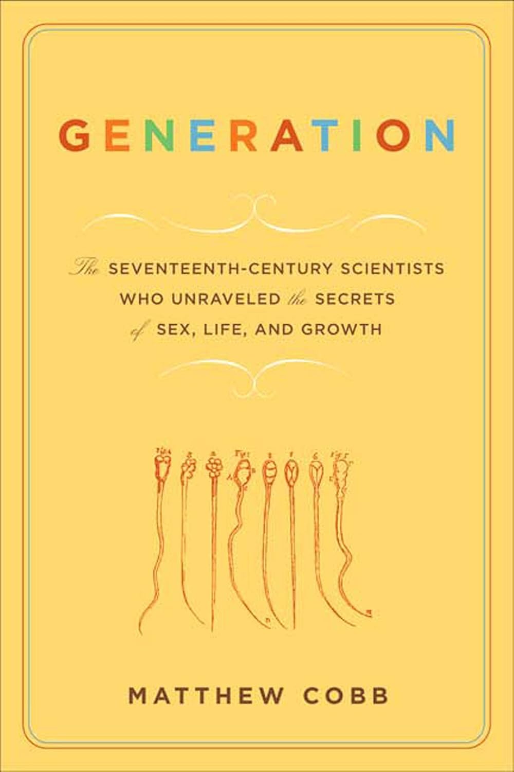 Generation The Seventeenth Century Scientists Who Unraveled The Secrets Of Sex Life And