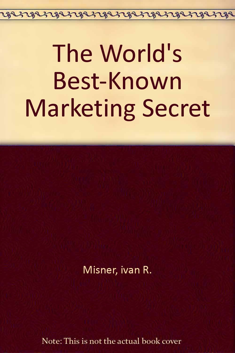 The World's Best-Known Marketing Secret: Misner, ivan R.: Amazon.com: Books