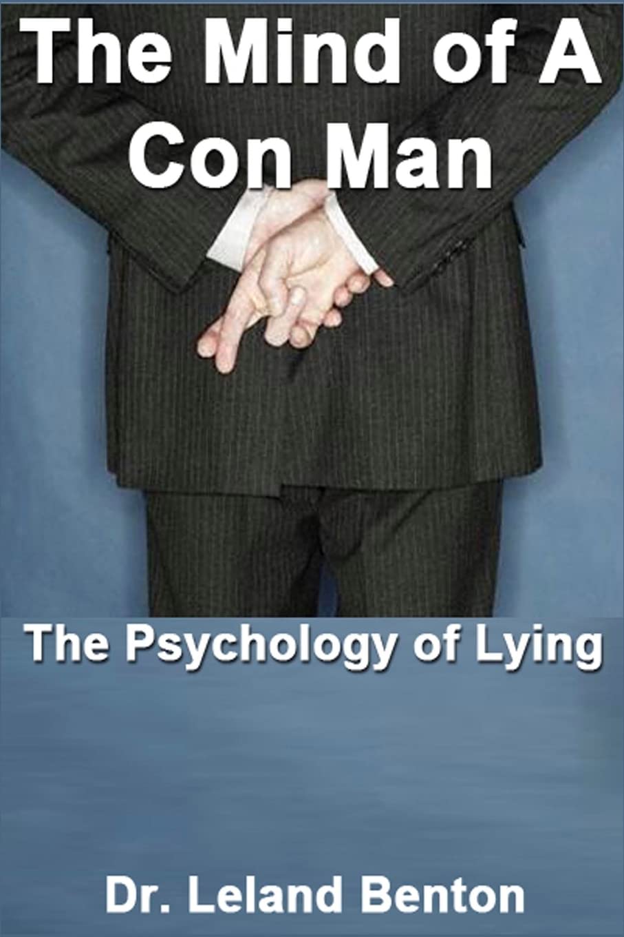 The Mind of a Con Man: The Psychology of Lying: Benton, Dr. Leland ...