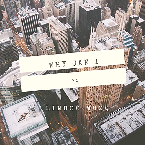 Écouter Why Can I de Lindoo Muzq sur Amazon Music Unlimited