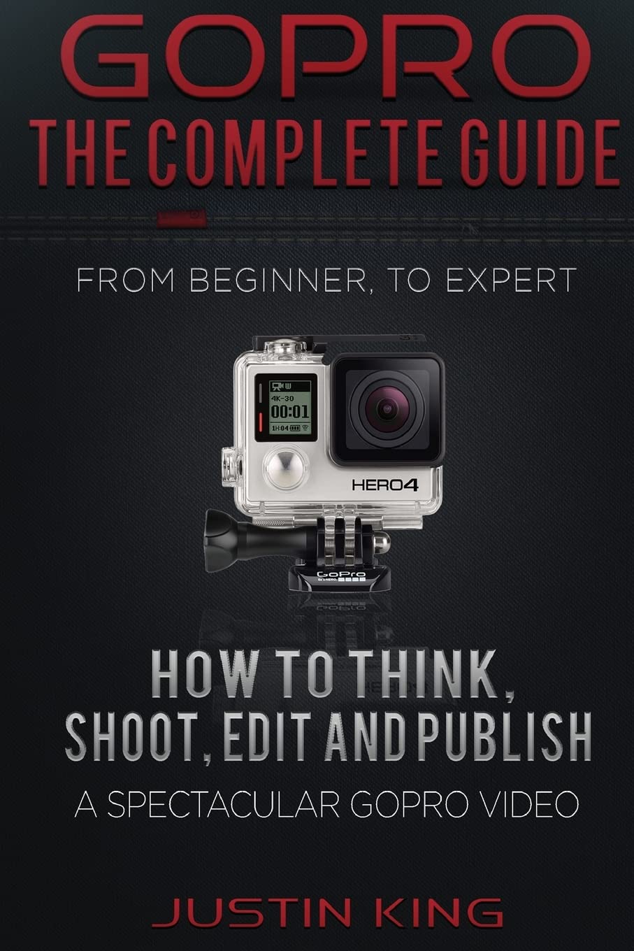 GoPro - The Complete Guide: How to Think, Shoot, Edit And Publish a ...