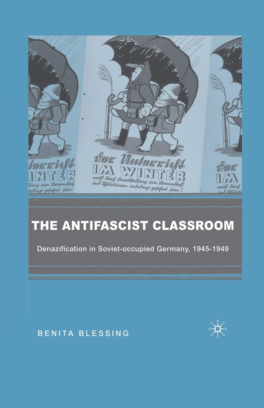 The Antifascist Classroom: Denazification in Soviet-occupied Germany ...