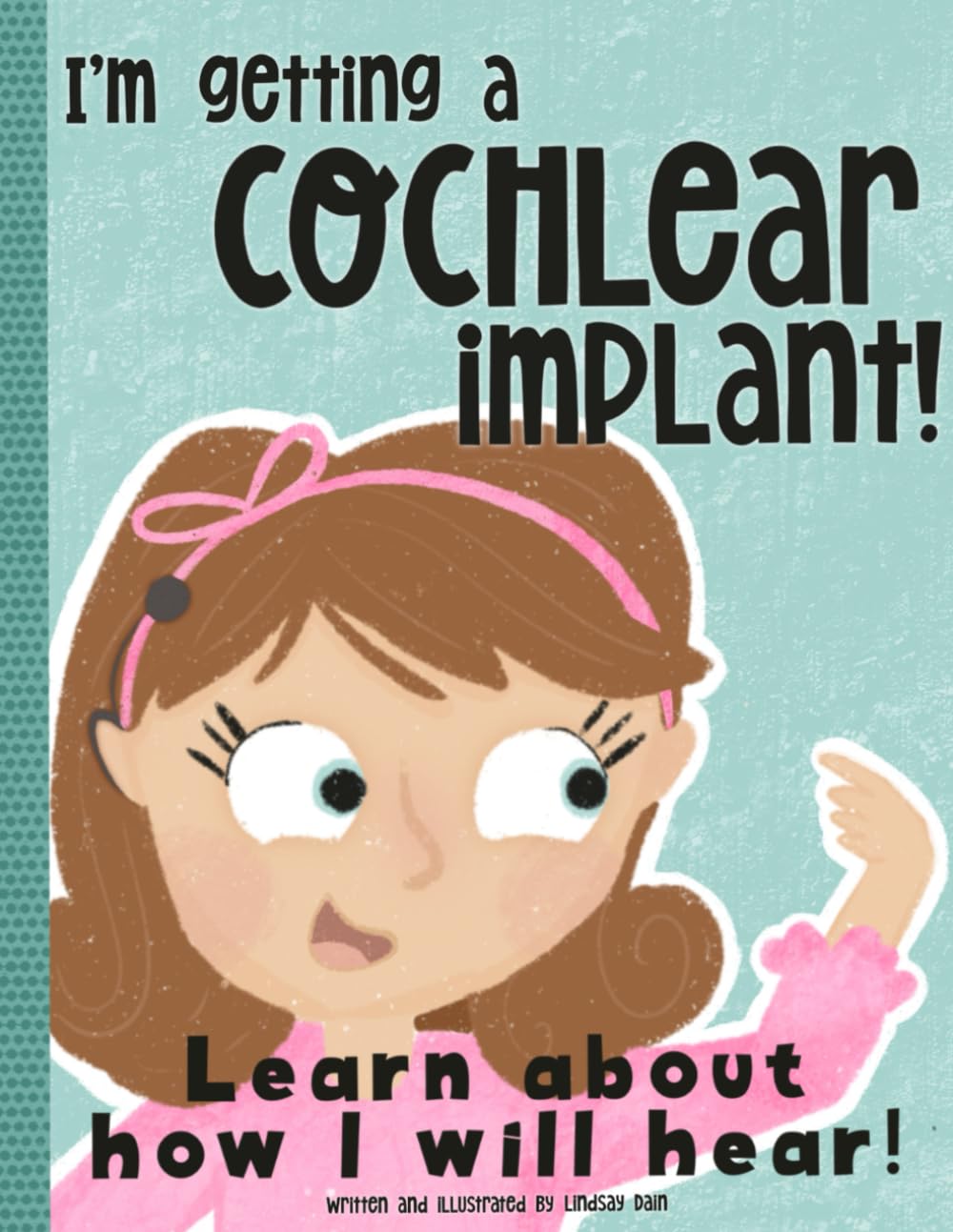 I'm Getting a Cochlear Implant!: Learn About How I Will Hear!: Dain ...