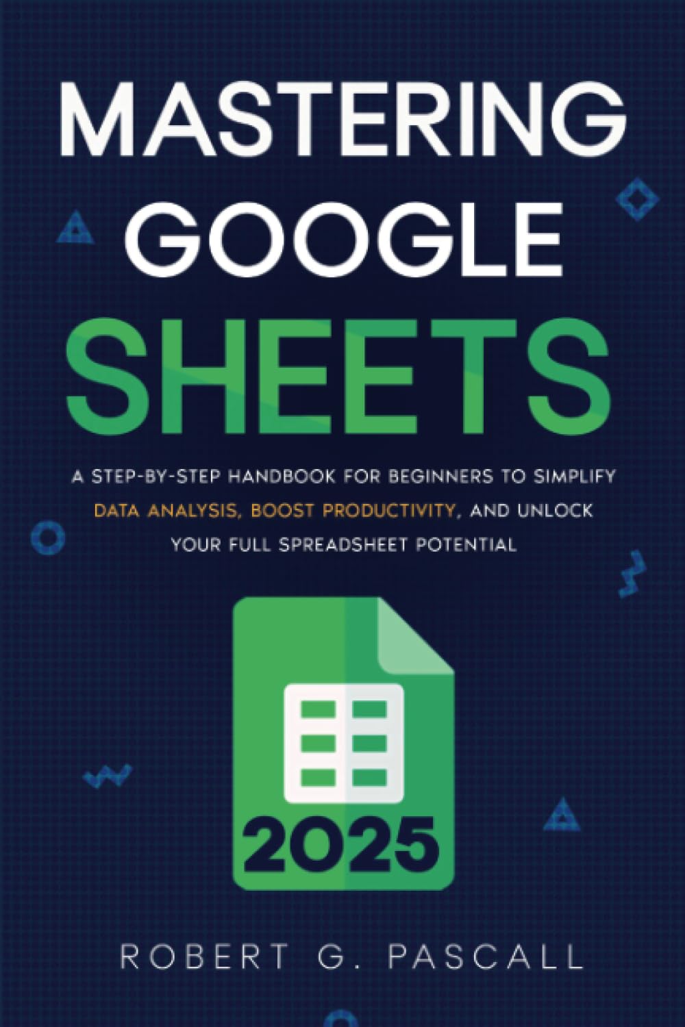 Amazon.com: Mastering Google Sheets: A Step-by-Step Handbook for ...