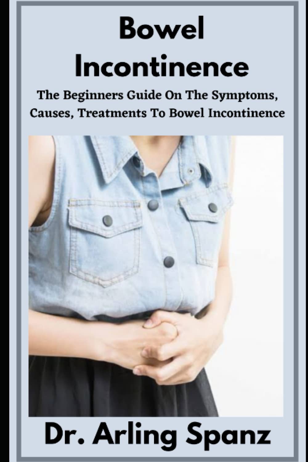 Buy Bowel Incontinence: The Beginners Guide On The Symptoms, Causes, s ...