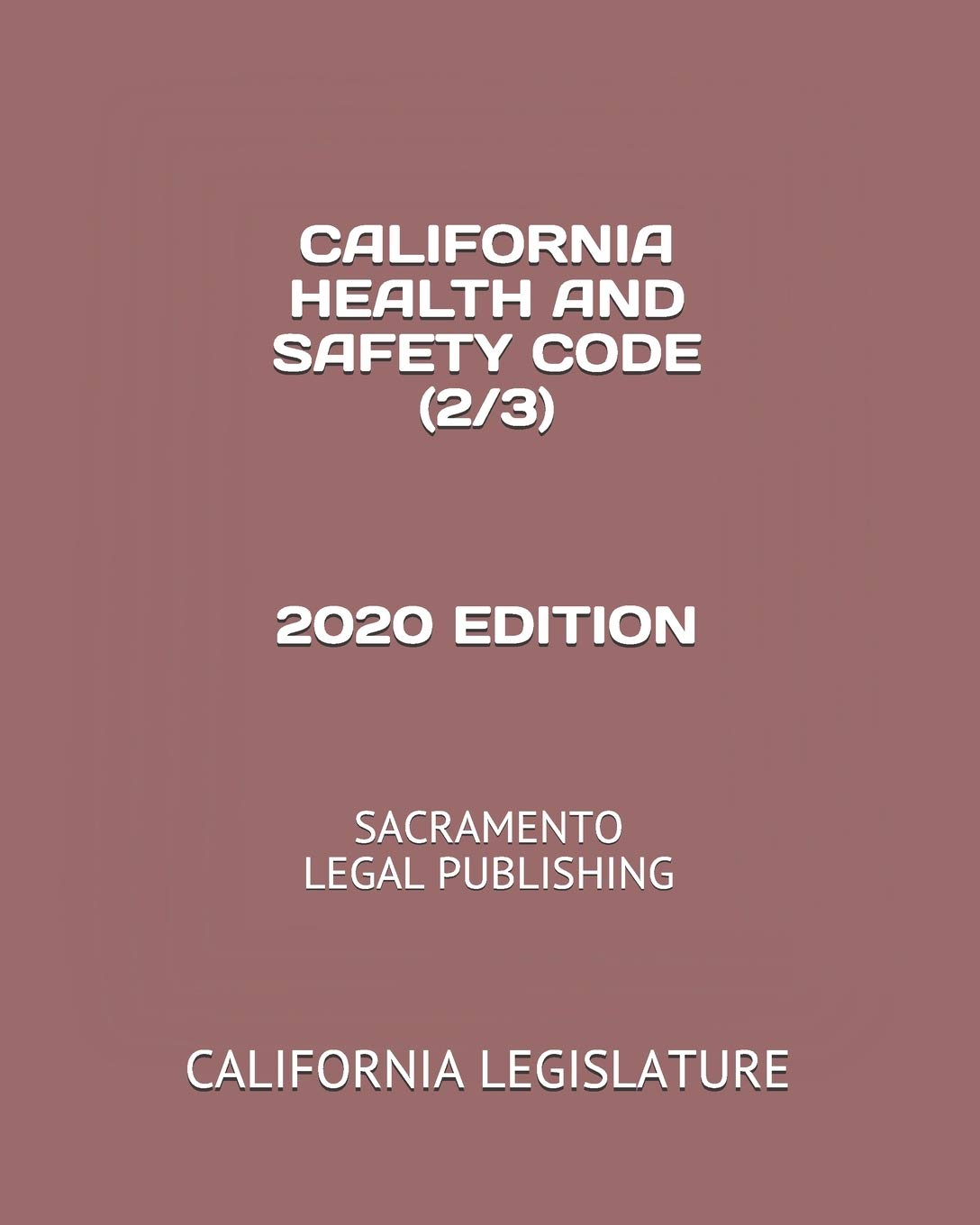 CALIFORNIA HEALTH AND SAFETY CODE (2/3) 2020 EDITION: SACRAMENTO LEGAL ...