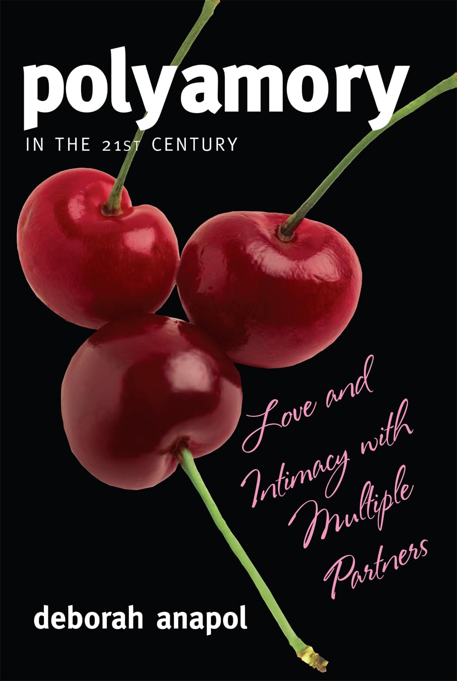 Polyamory in the 21st Century: Love and Intimacy with Multiple Partners ...