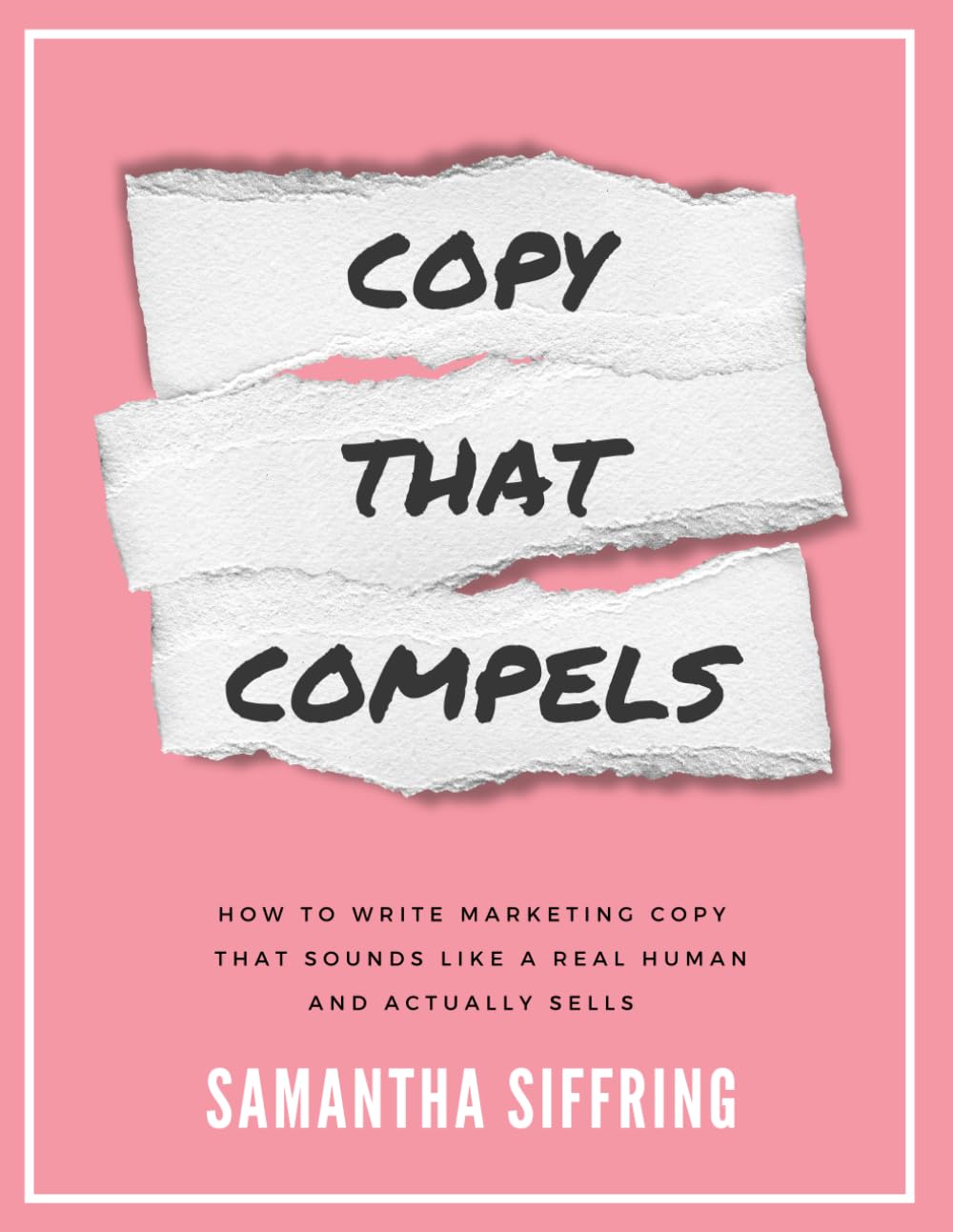 Copy That Compels: How to write marketing copy that sounds like a real ...