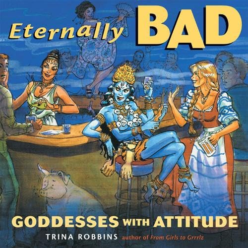 Eternally Bad: Goddesses with Attitude: Robbins, Trina: 9781573245500 ...