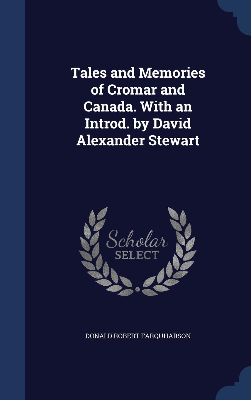 Tales and Memories of Cromar and Canada. With an Introd. by David ...