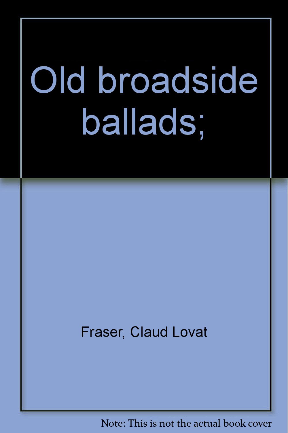 Old broadside ballads;: Fraser, Claud Lovat: 9780883052082: Amazon.com ...