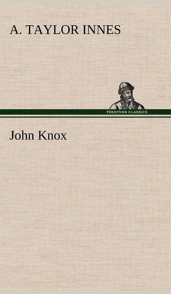 John Knox: Innes, A Taylor: 9783849196752: Amazon.com: Books