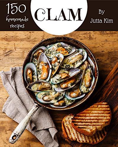 150 Homemade Clam Recipes: A Clam Cookbook for Your Gathering - Kindle ...