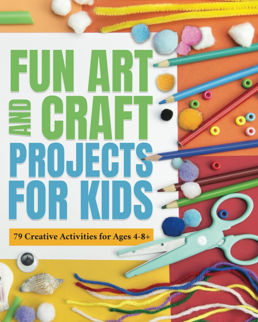 FUN ART AND CRAFT PROJECTS FOR KIDS: 79 CREATIVE ACTIVITIES FOR AGES 4 ...