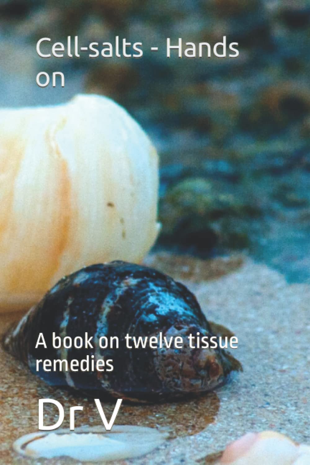 Cell-salts - Hands on: A book on twelve tissue remedies: V, Dr ...