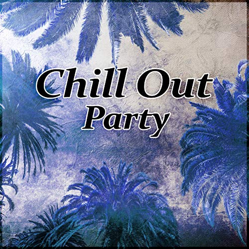 Amazon.com: Chill Out Party – Best Chill Out Music for Summer Party ...