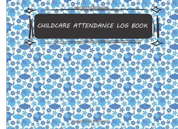 CHILDCARE ATTENDANCE LOG BOOK: An Ideal Register Journal To Sign-in ...
