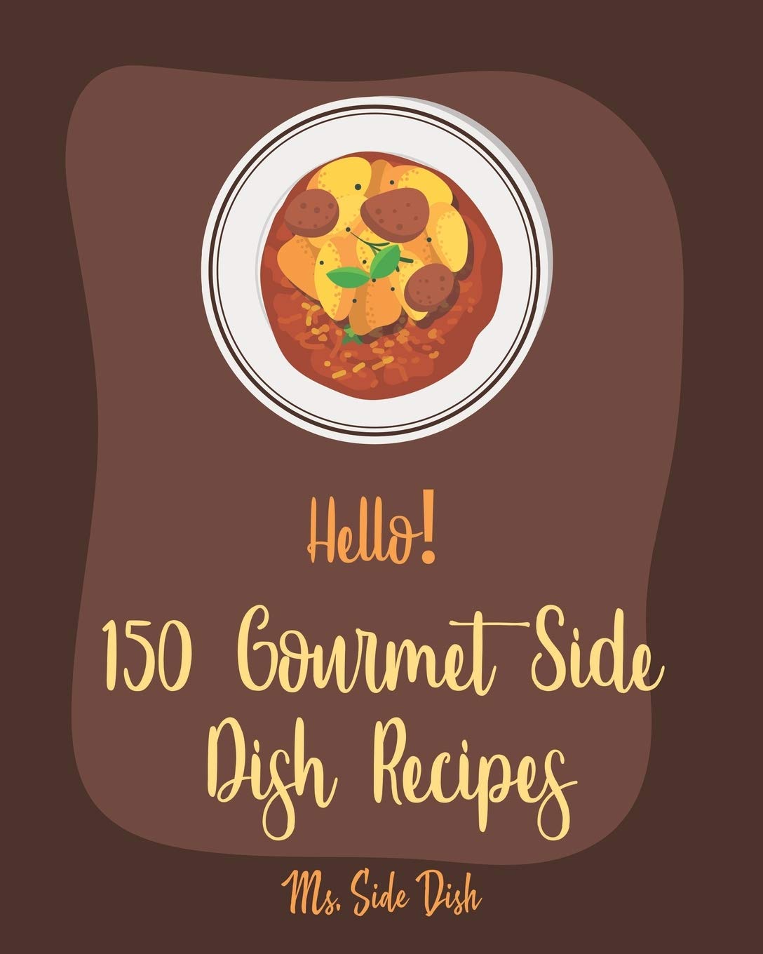 Hello! 150 Gourmet Side Dish Recipes: Best Gourmet Side Dish Cookbook ...