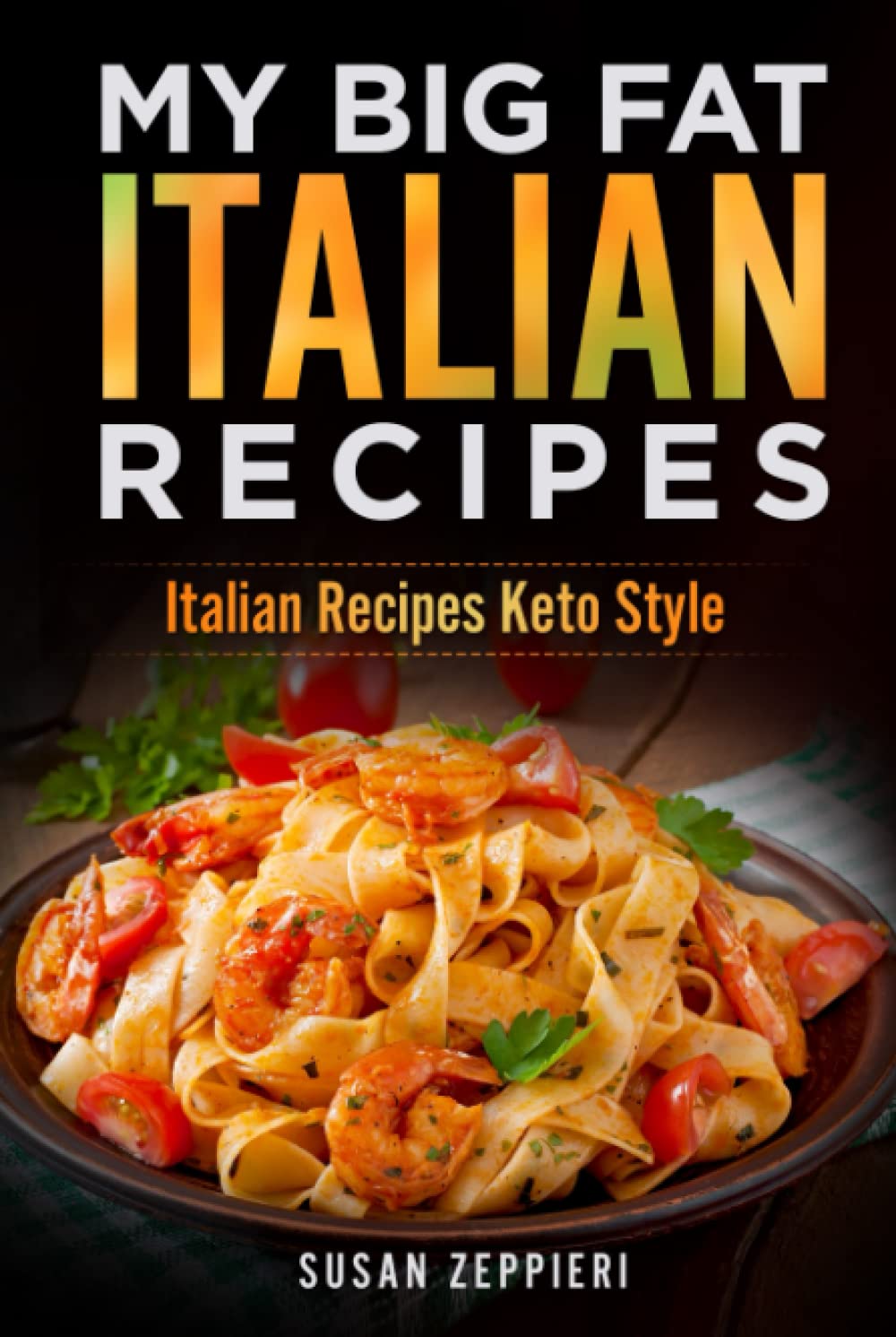 MY BIG FAT ITALIAN RECIPES COOKBOOK: Italian Recipes Keto Style ...
