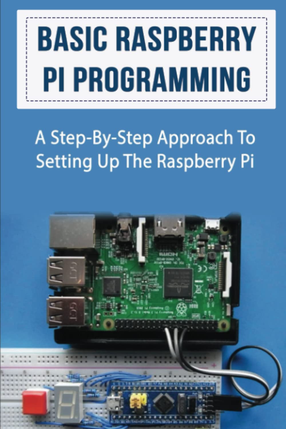 Amazon.com: Basic Raspberry Pi Programming: A Step-By-Step Approach To Setting Up The Raspberry ...