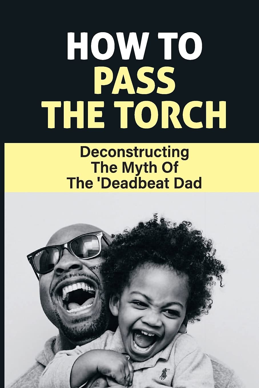 How To Pass The Torch Deconstructing The Myth Of The Deadbeat ...