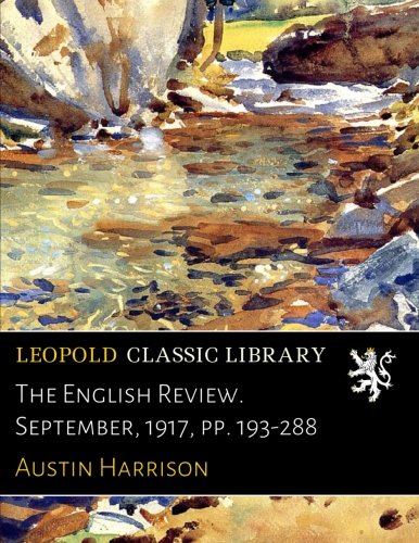 The English Review. September, 1917, pp. 193-288: Harrison, Austin ...