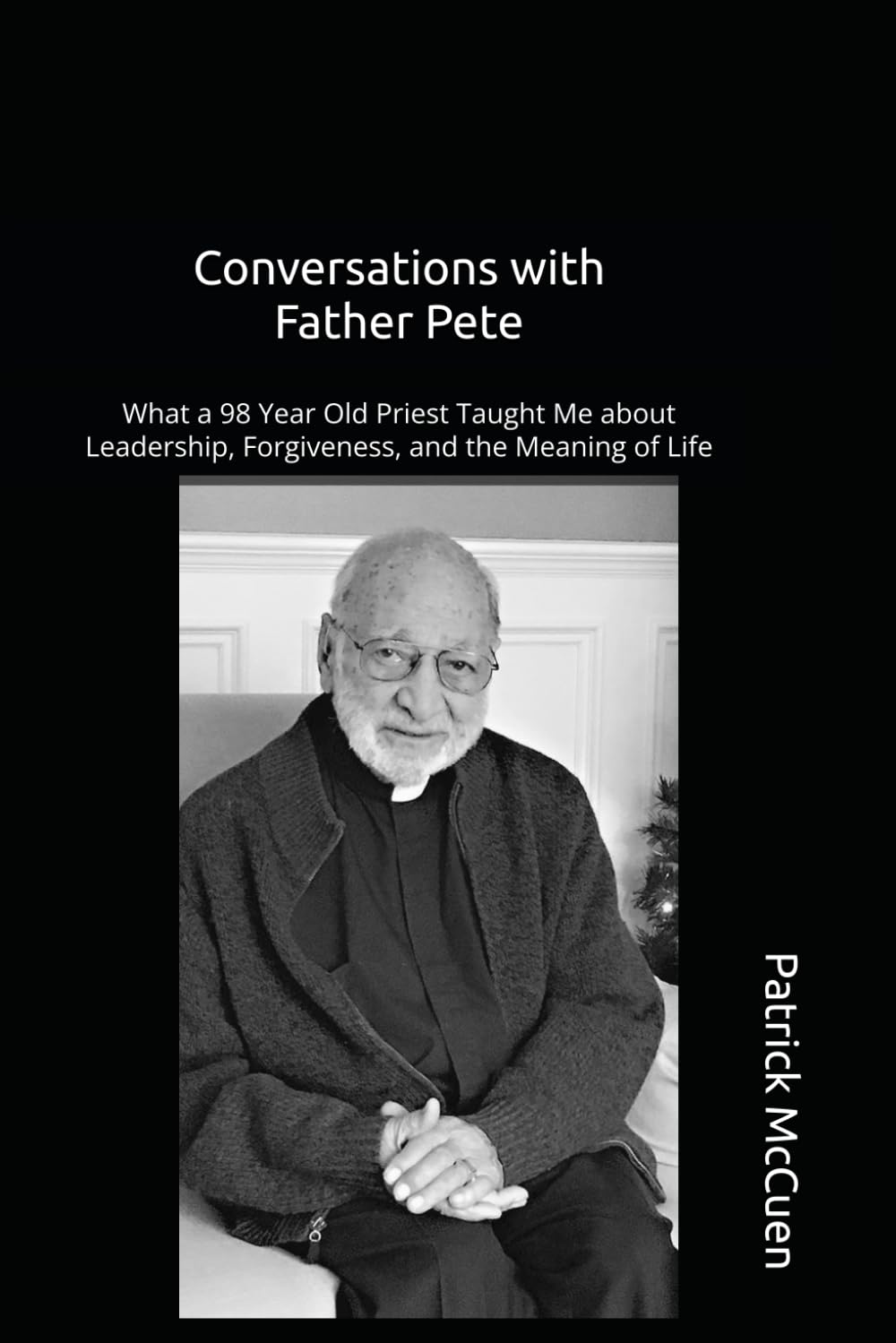 Conversations with Father Pete: What a 98 Year Old Priest Taught Me ...