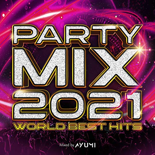 Amazon MusicでDJ AYUMIのPARTY MIX 2021 -WORLD BEST HITS- mixed by DJ ...