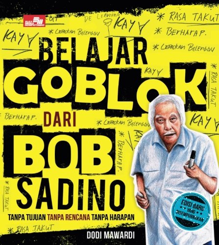 Belajar Goblok dari Bob Sadino: Tanpa Tujuan, Tanpa Rencana, Tanpa ...