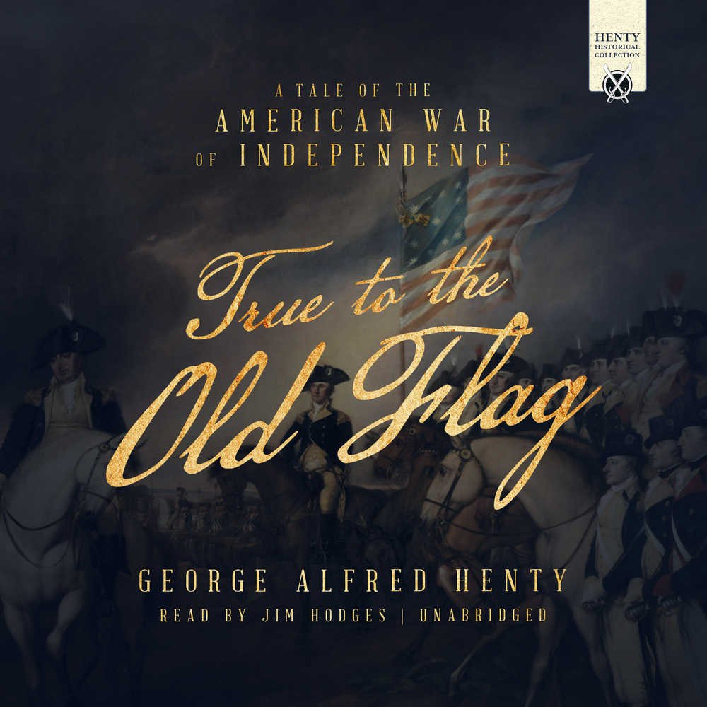 True to the Old Flag: A Tale of the American War of Independence (Henty ...