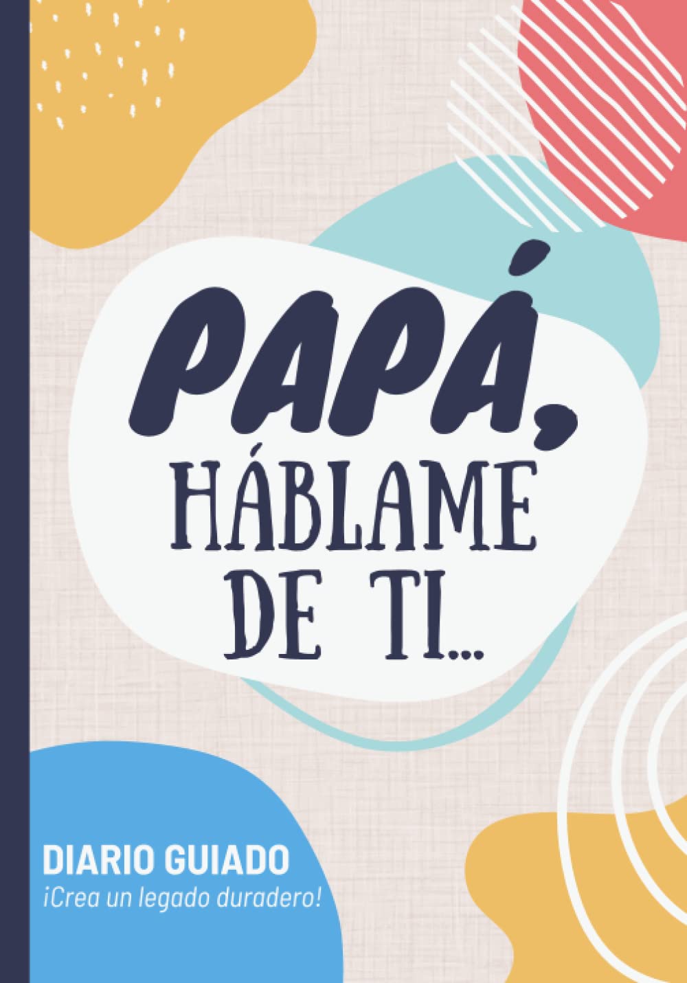 Papá háblame de ti: Un libro con más de 150 preguntas para que un padre ...