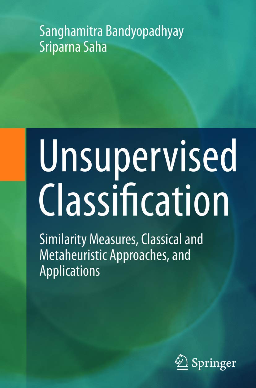 Buy Unsupervised Classification: Similarity Measures, Classical and Metaheuristic Approaches ...