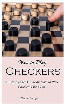 How to Play Checkers: A Step-by-Step Guide on How to Play Checkers Like ...