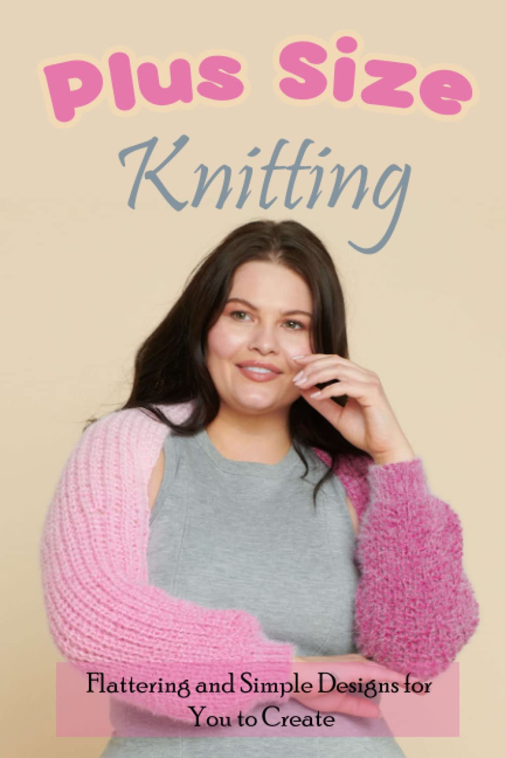 Plus Size Knitting: Flattering and Simple Designs for You to Create ...