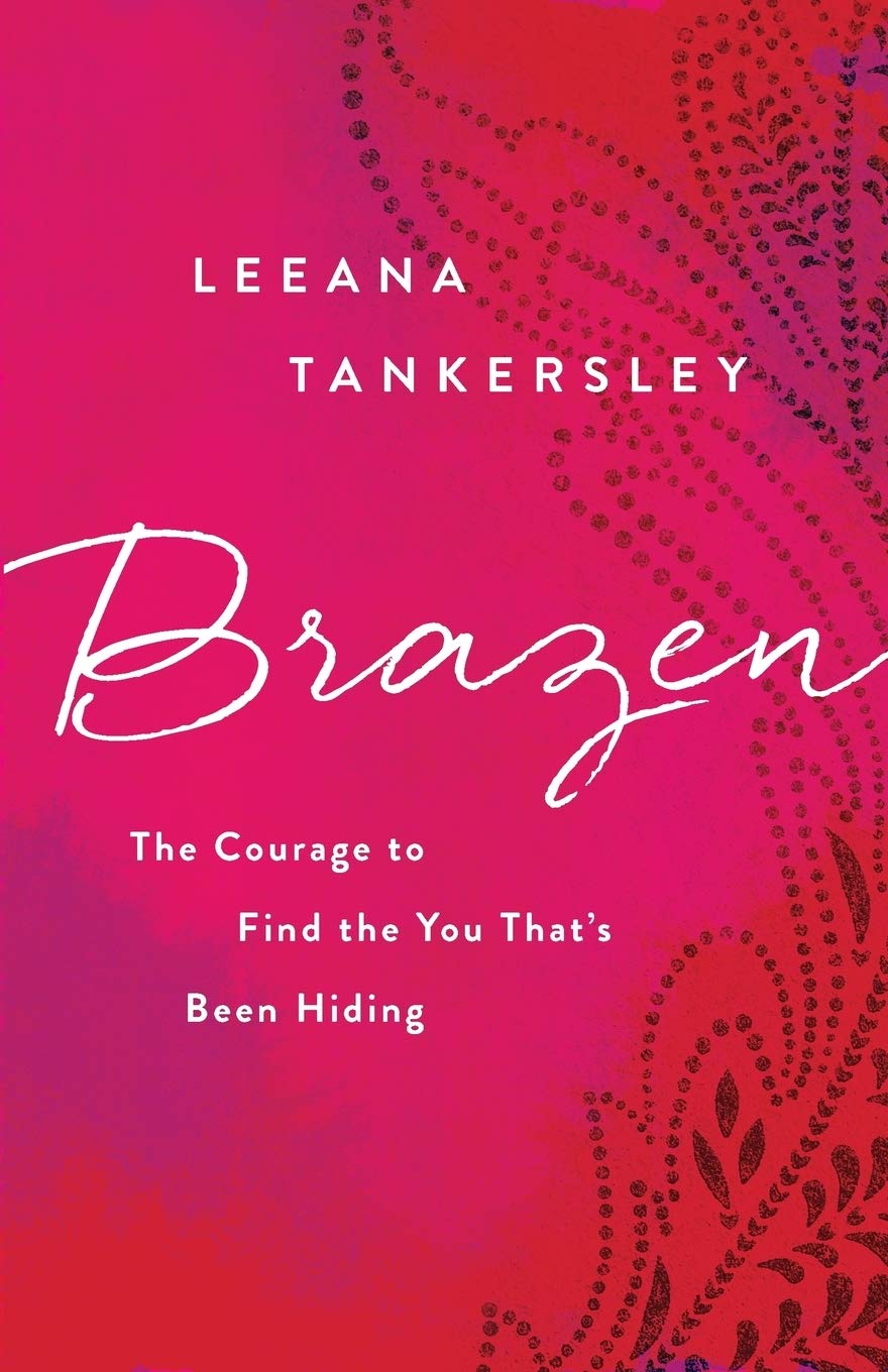 Brazen: The Courage to Find the You That's Been Hiding: Tankersley ...