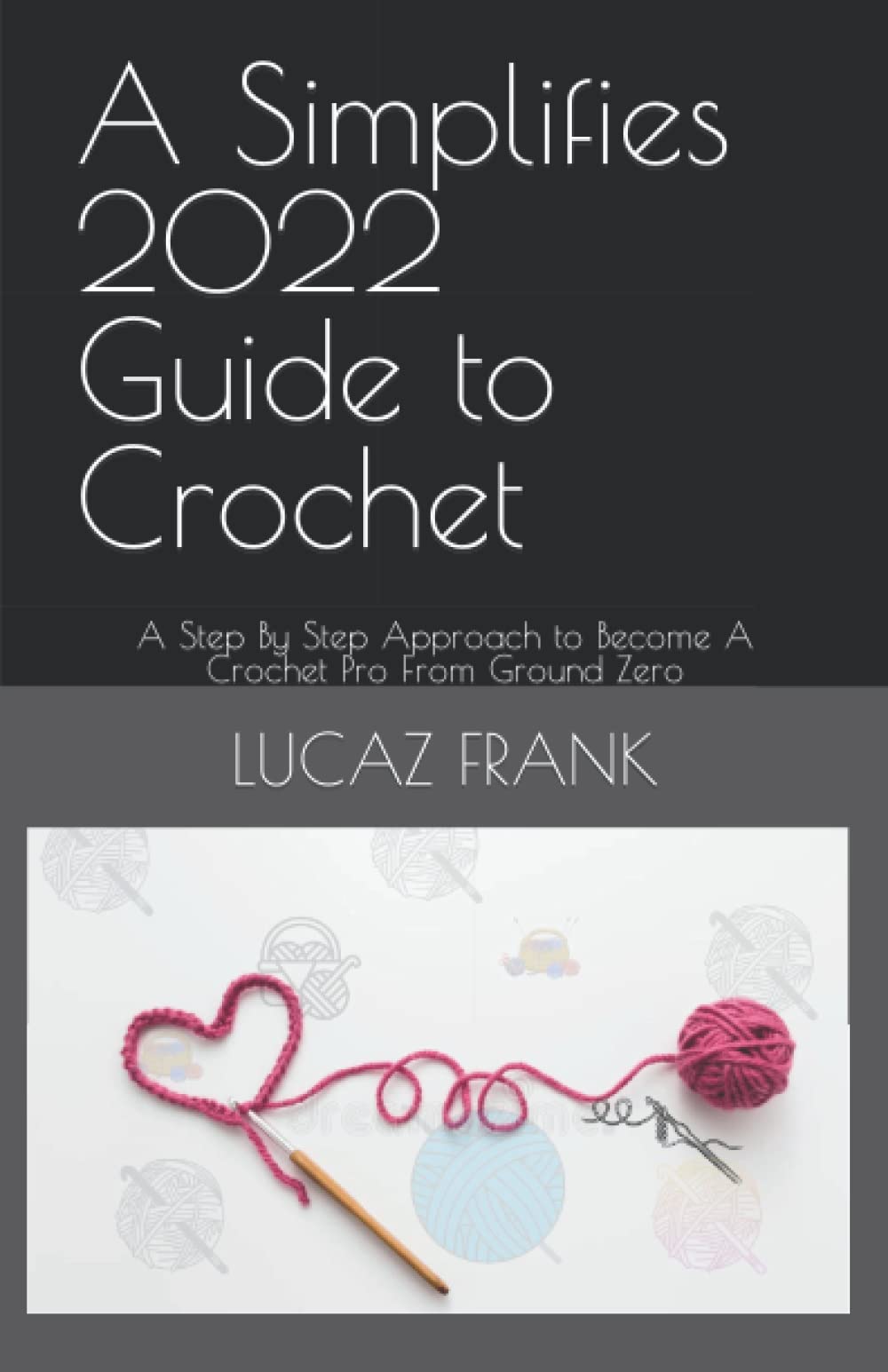 Buy A Simplifies 2022 Guide to Crochet: A Step By Step Approach to ...