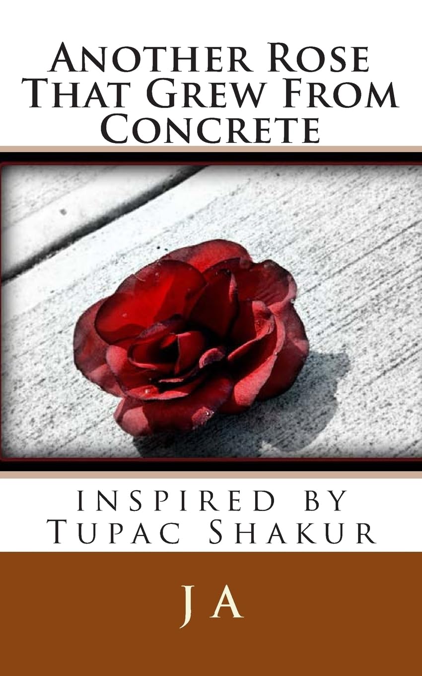 Another Rose That Grew From Concrete: inspired by Tupac Shakur: a, j ...