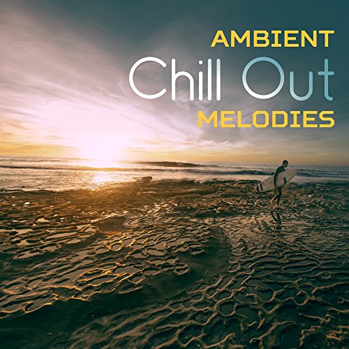 Play Ambient Chill Out Melodies – Calm Down with Chill Out Music, Beats ...