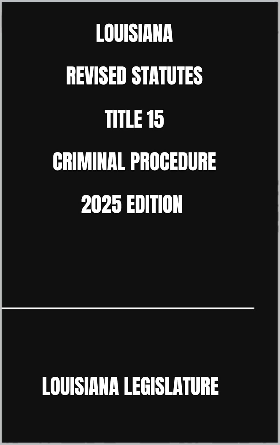 LOUISIANA REVISED STATUTES TITLE 15 CRIMINAL PROCEDURE 2025 EDITION
