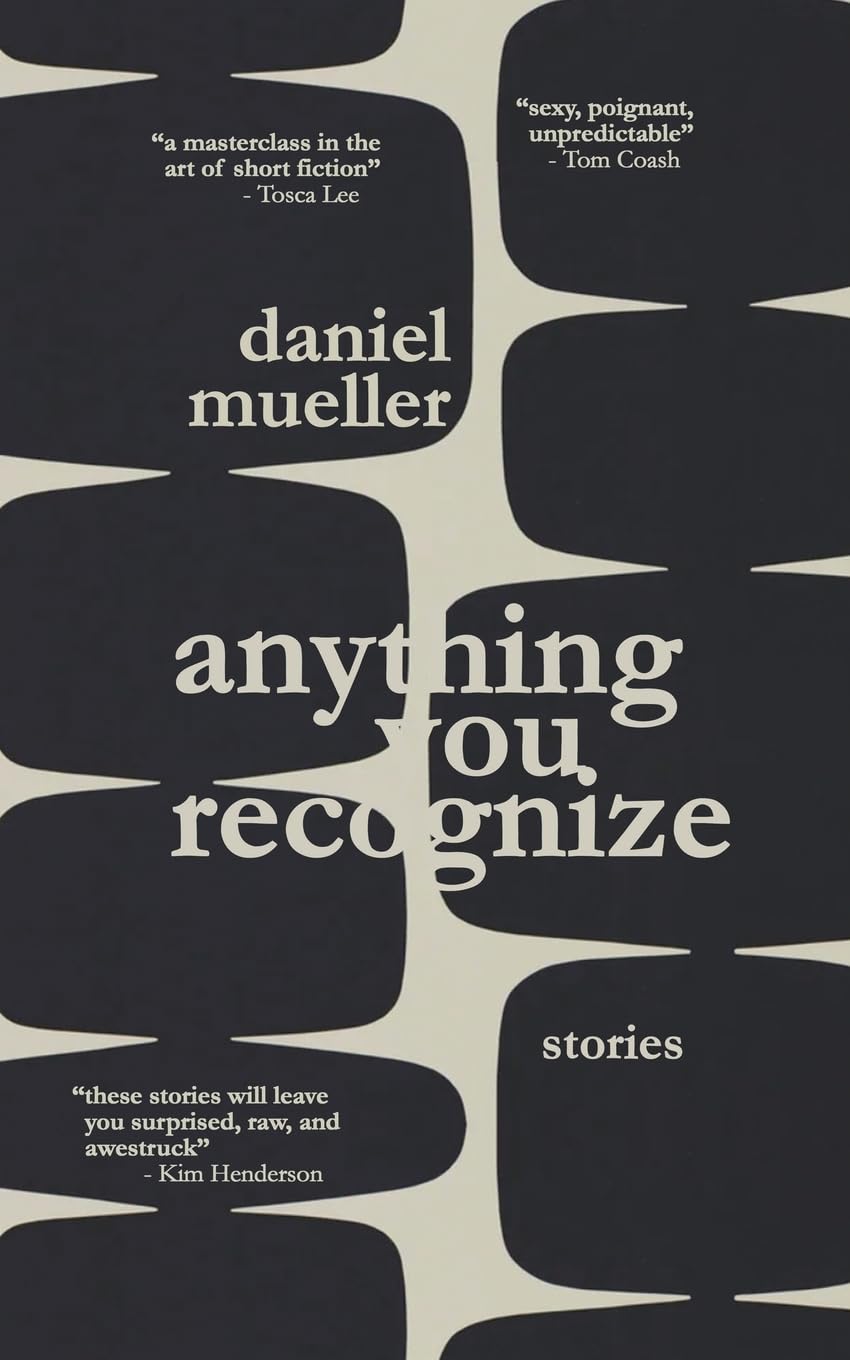 Anything You Recognize: Stories: Mueller, Daniel: 9781944853860: Amazon.com: Books
