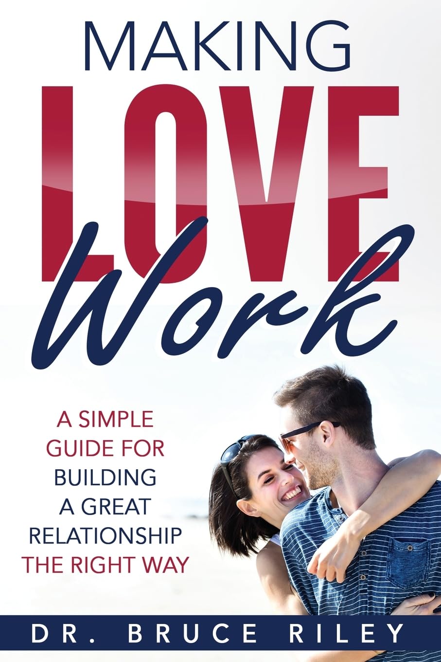 Making Love Work: A simple guide for building a great relationship the ...