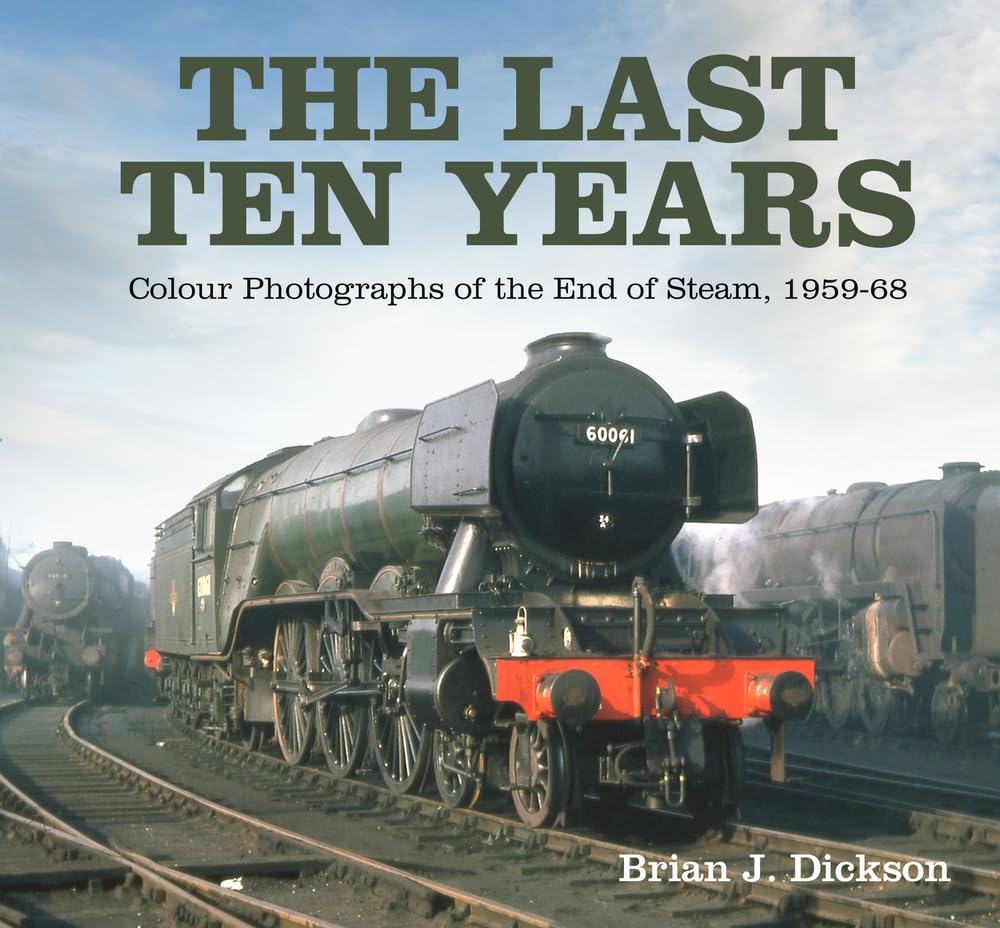 The Last Ten Years: Colour Photographs of the End of Steam, 1959-68 ...