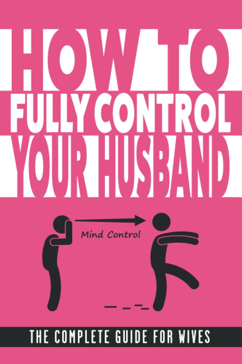 How to Fully Control Your Husband The Complete Guide for Wives: Funny ...